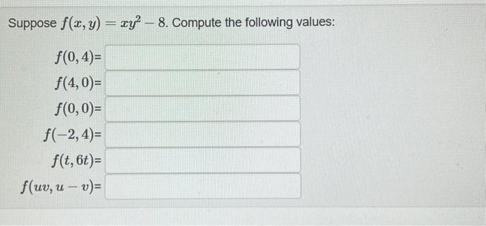 Solved Suppose f(x,y)=xy2−8. Compute the following values: | Chegg.com Solved Suppose f(x,y)=xy2−8. Compute the following values: | Chegg.com