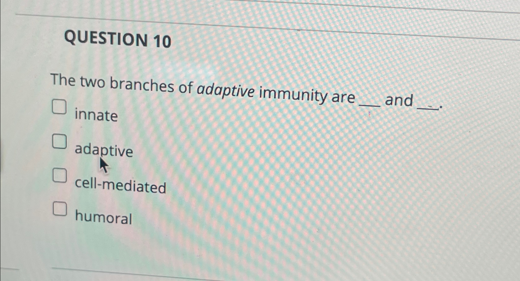 Solved QUESTION 10The two branches of adaptive immunity are | Chegg.com