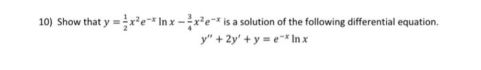 Solved 10) Show that y=21x2e−xlnx−43x2e−x is a solution of | Chegg.com