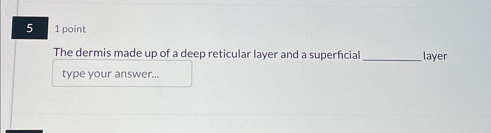 Solved 51 ﻿pointThe dermis made up of a deep reticular layer | Chegg.com