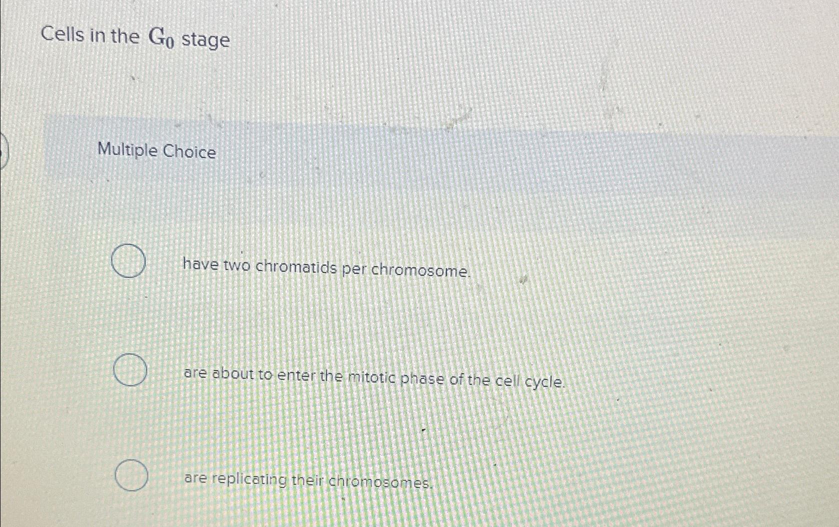 Solved Cells in the G0 ﻿stageMultiple Choicehave two | Chegg.com
