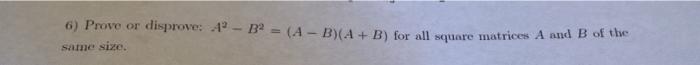 Solved 6) Prove or disprove: 4°- B2 = (A - B)(A + B) for all | Chegg.com