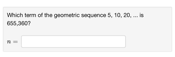 Solved Which term of the geometric sequence 5,10,20,… is | Chegg.com
