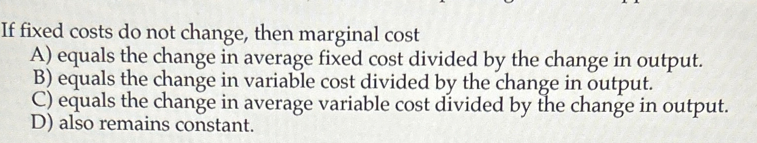 Solved If fixed costs do not change, then marginal costA) | Chegg.com