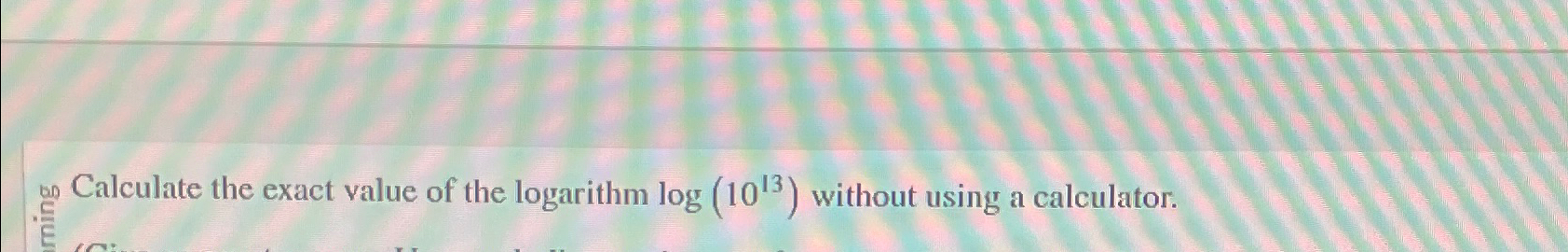 Solved Calculate the exact value of the logarithm log(1013) | Chegg.com