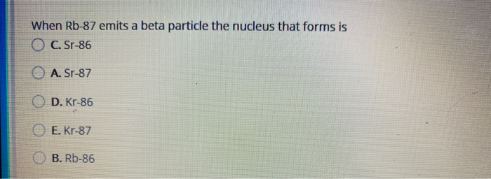 Solved When Rb-87 emits a beta particle the nucleus that | Chegg.com