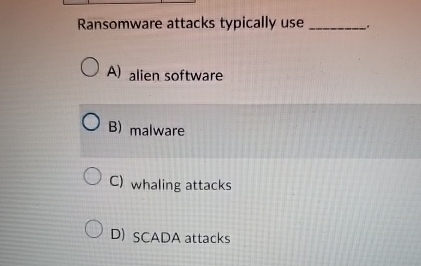 Solved Ransomware attacks typically useA) ﻿alien softwareB) | Chegg.com