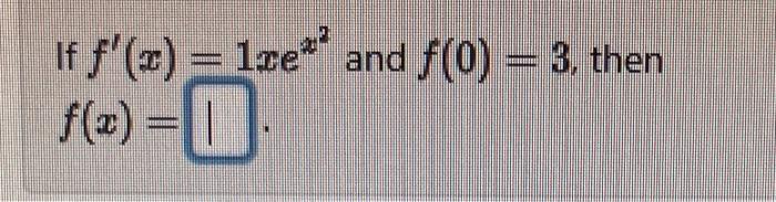 Solved If f′(x)=1xex2 and f(0)=3, then f(x)=If f is | Chegg.com