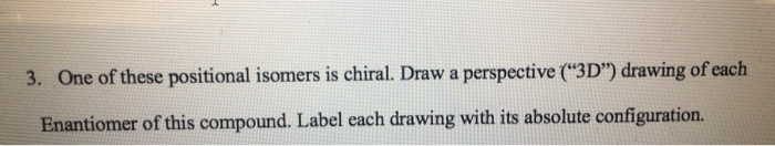 Solved 3. One of these positional isomers is chiral. Draw a | Chegg.com