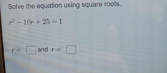 Solved Solve the equation using square roots.r2-10r+25=1r=, | Chegg.com