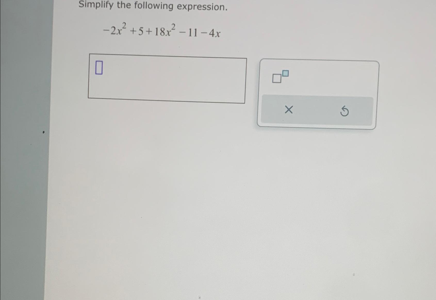 Solved Simplify the following expression.-2x2+5+18x2-11-4x | Chegg.com