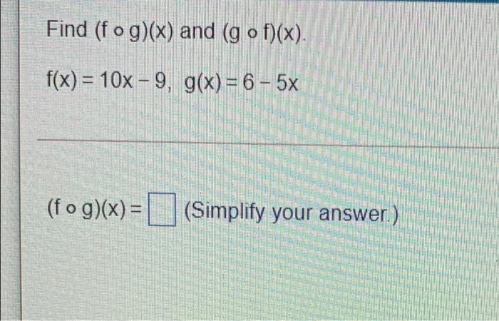 Solved Find (fog)(x) and (gof)(x). f(x) = 10x-9, g(x) = 6 - | Chegg.com