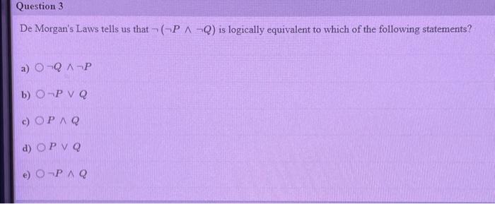 Solved De Morgan's Laws tells us that ¬(¬P∧¬Q) is logically | Chegg.com