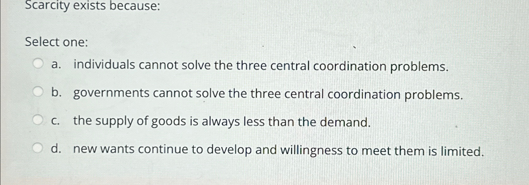 Solved Scarcity exists because:Select one:a. ﻿individuals | Chegg.com