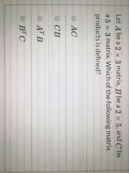 Solved Let A be a 2 x 3 matrix, B be a 2 x 5, and C be a 5 x | Chegg.com