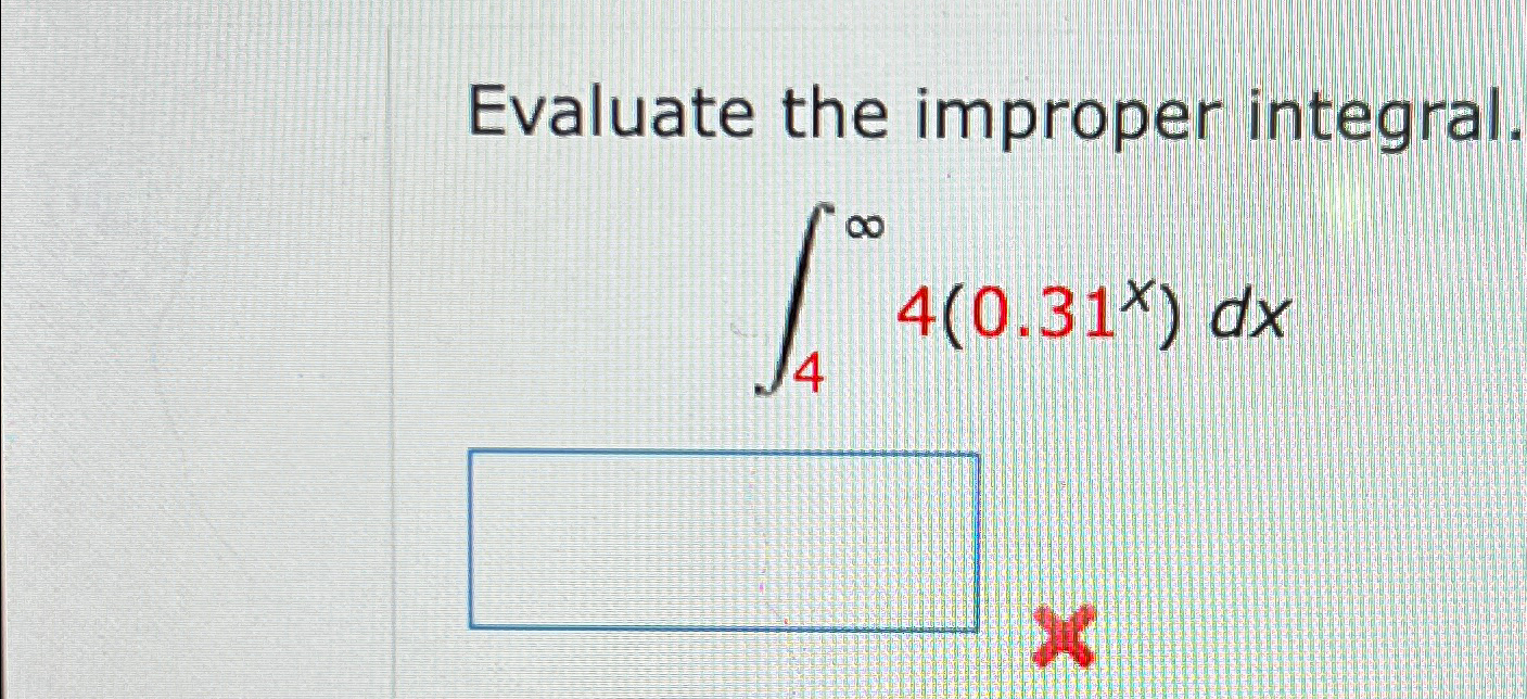 Solved Evaluate the improper integral.∫4∞4(0.31x)dx | Chegg.com