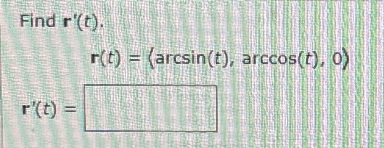 Solved Find r'(t){:r(t)=(:arcsin(t),arccos(t),0:)r'(t)= | Chegg.com