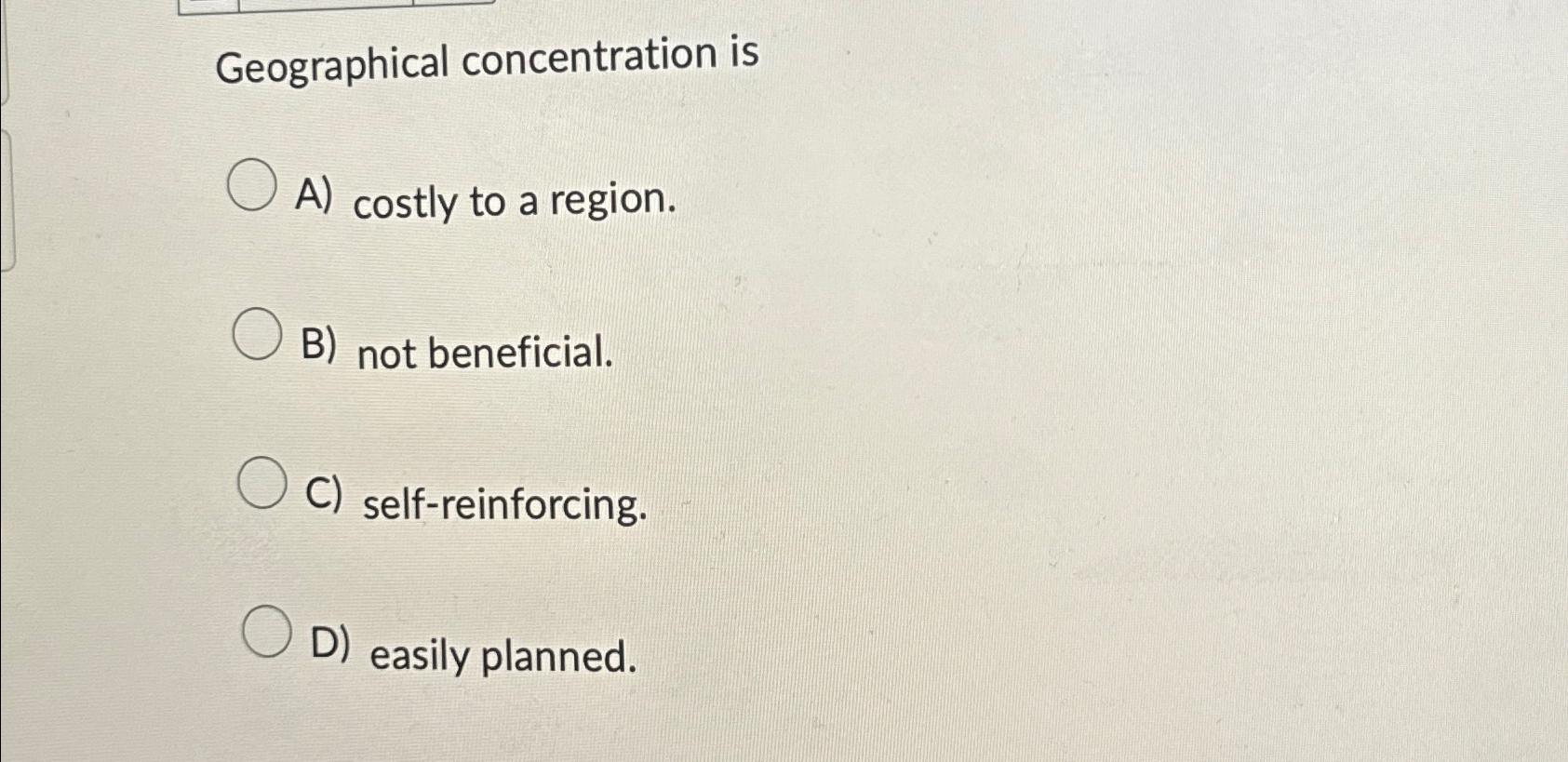 Solved Geographical concentration isA) ﻿costly to a | Chegg.com