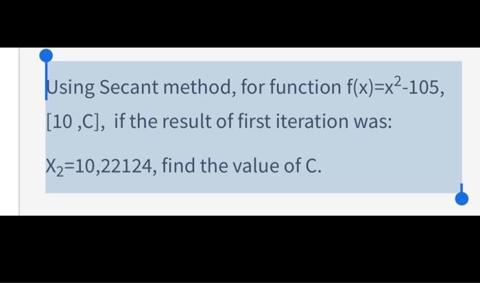 Solved Using Secant method, for function f(x)=x2-105, | Chegg.com