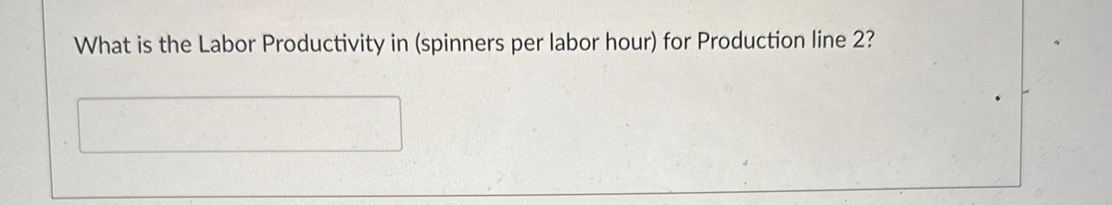 Solved What is the Labor Productivity in (spinners per labor | Chegg.com