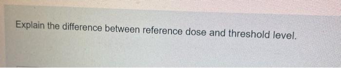 Solved Explain the difference between reference dose and | Chegg.com