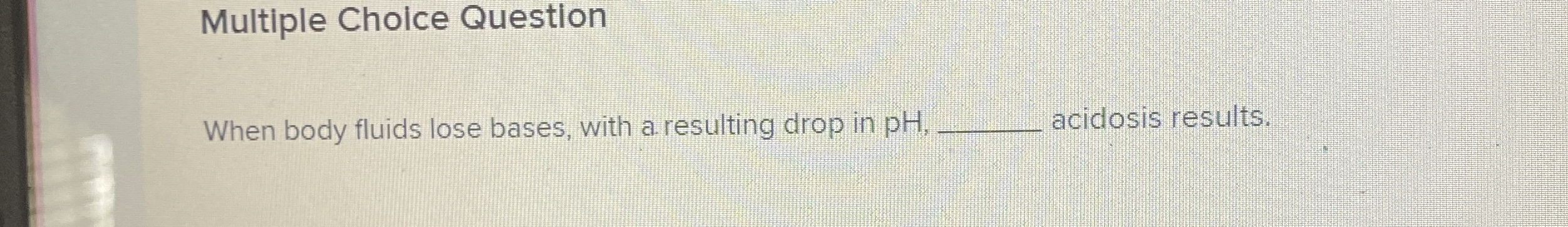 Solved Multiple Choice QuestionWhen body fluids lose bases, | Chegg.com