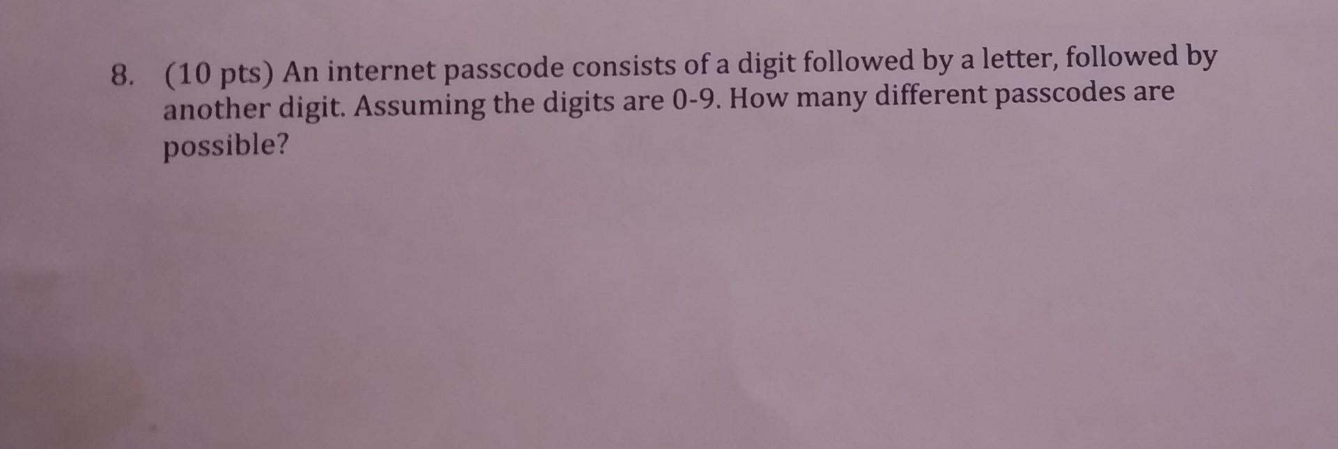 Solved 8. (10 pts) An internet passcode consists of a digit | Chegg.com