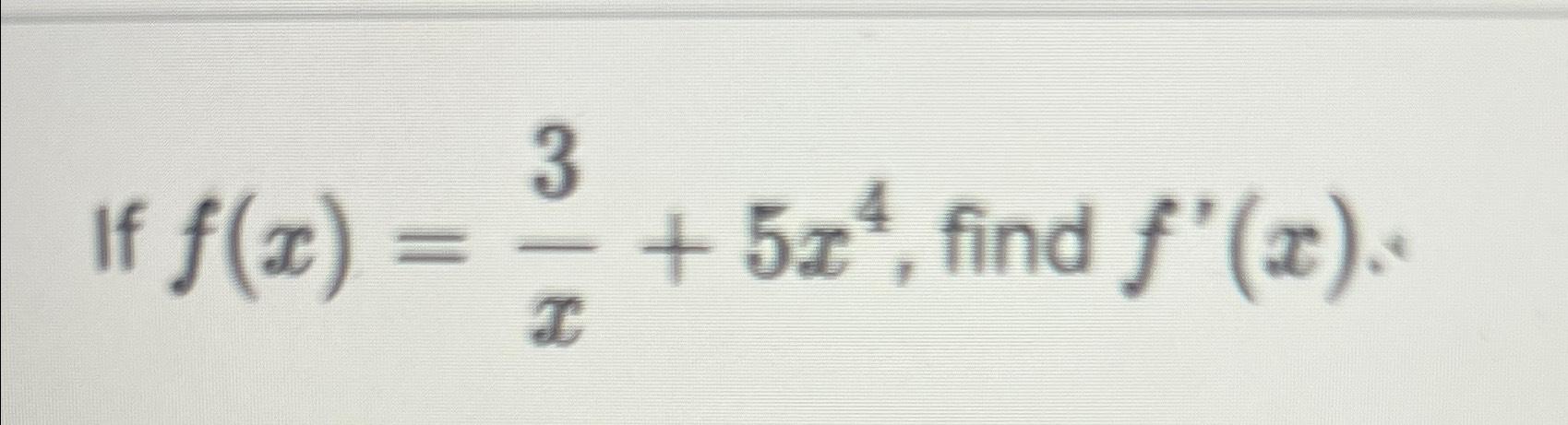 Solved If f(x)=3x+5x4, ﻿find f'(x) | Chegg.com