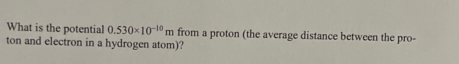 Solved What is the potential 0.530×10-10m ﻿from a proton | Chegg.com