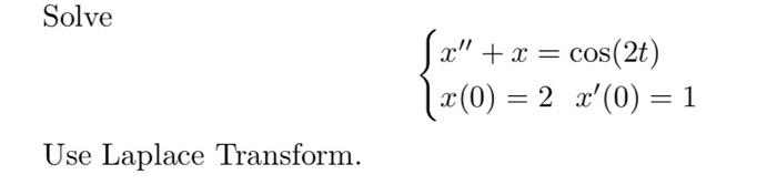 Solved Solve Use Laplace Transform. os(2t) Jx" +x= cos( x(0) | Chegg.com
