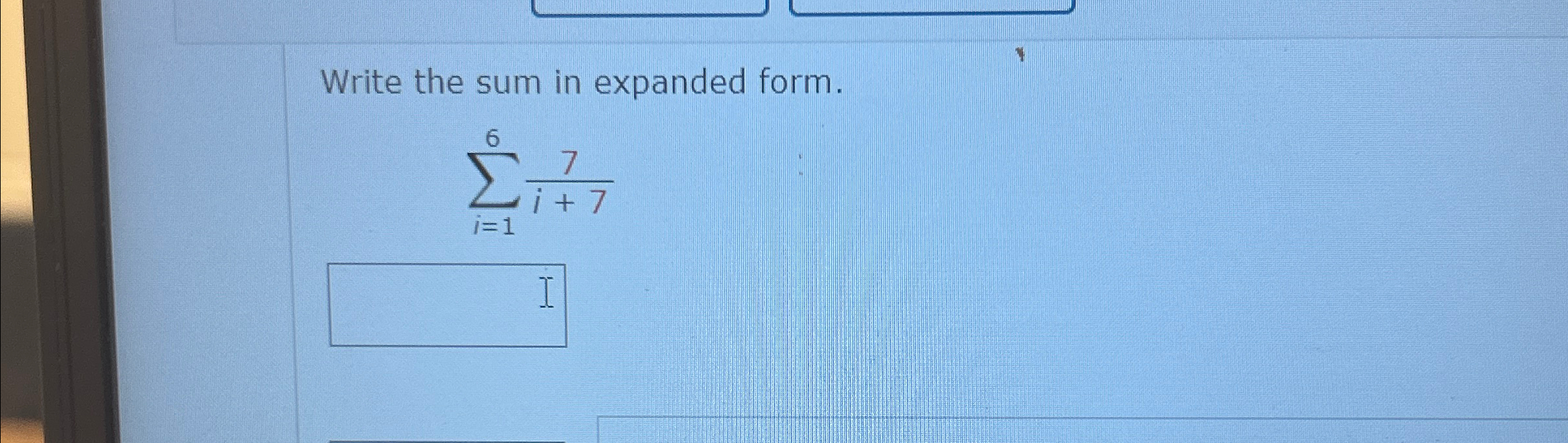 Solved Write the sum in expanded form.∑i=167i+7 | Chegg.com