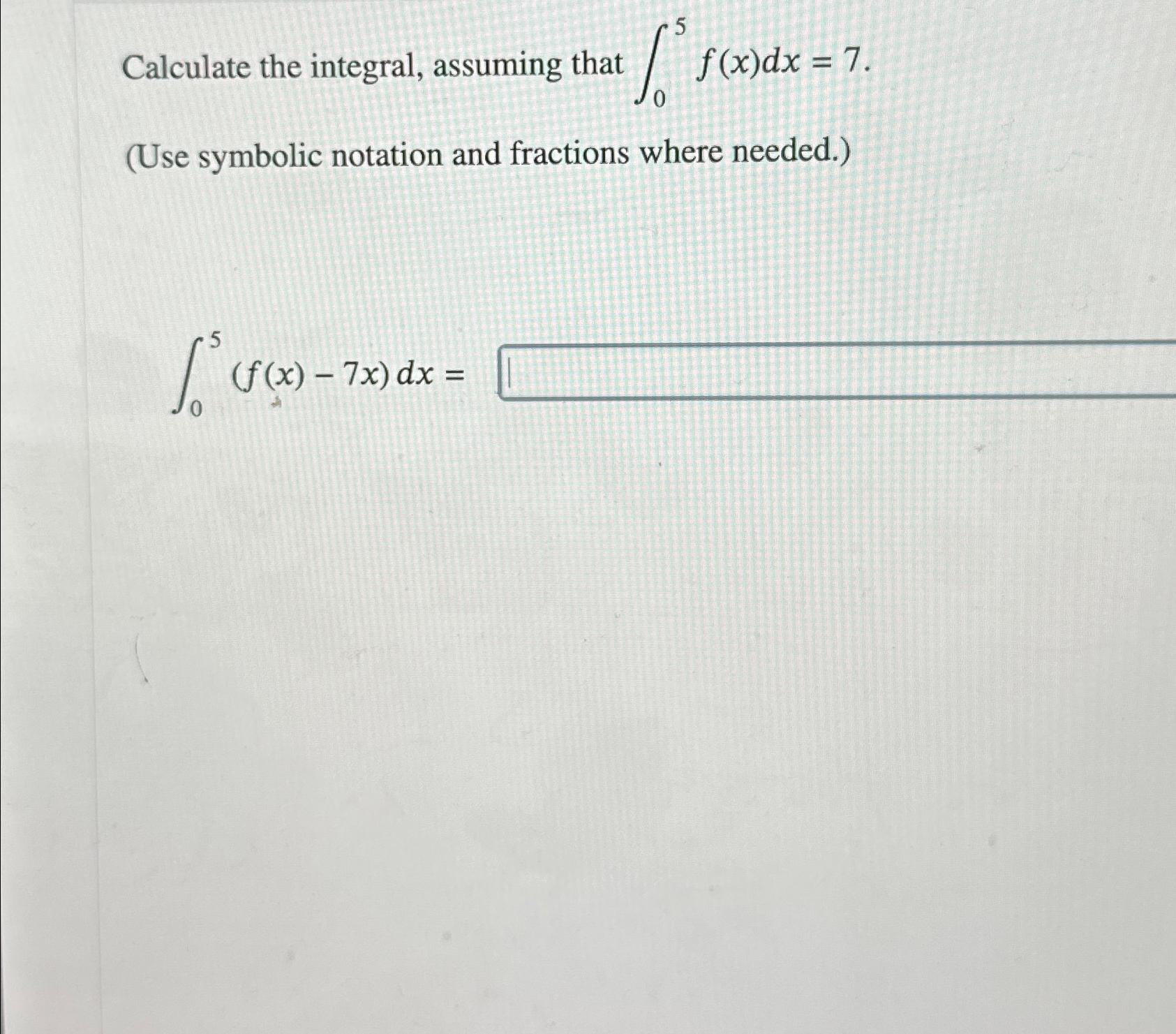 Solved Calculate the integral, assuming that ∫05f(x)dx=7(Use | Chegg.com