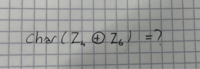 Solved Char(Z4⊕Z6)=? | Chegg.com