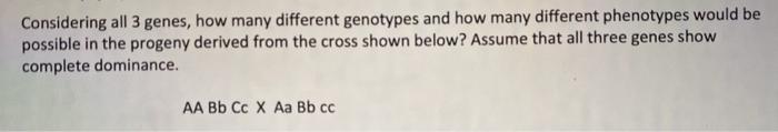 Solved Considering all 3 genes, how many different genotypes | Chegg.com