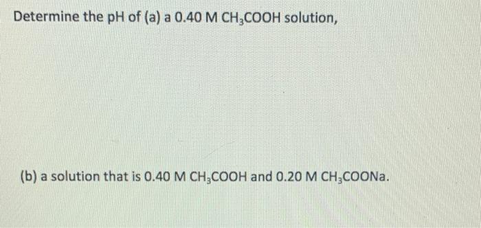 Solved Determine the pH of (a) a 0.40 M CH3COOH solution, | Chegg.com