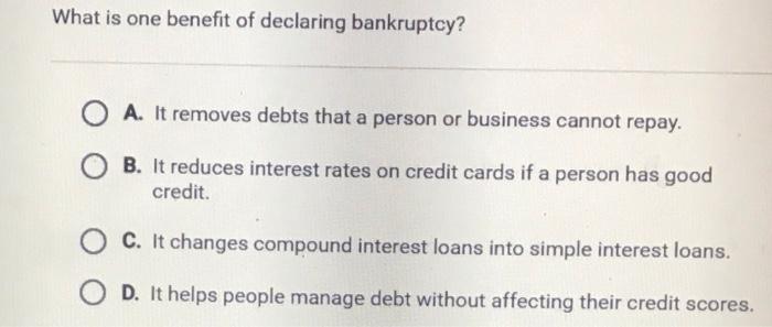 Solved What is one benefit of declaring bankruptcy? O A. It | Chegg.com