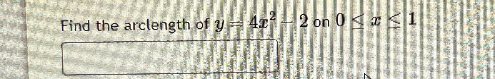 Solved Find the arclength of y=4x2-2 ﻿on 0≤x≤1 | Chegg.com