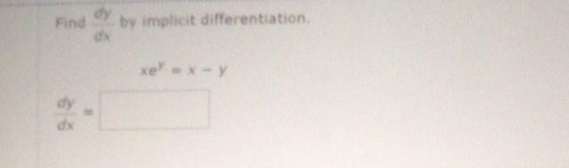 Solved Find by implicit differentiation xe x-Y | Chegg.com