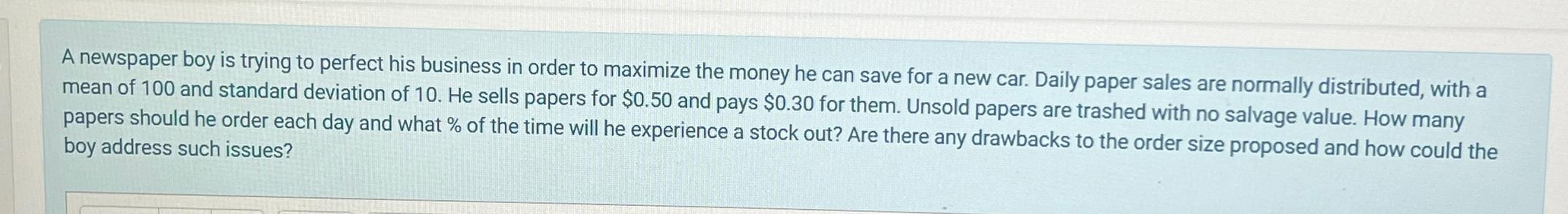 Solved A newspaper boy is trying to perfect his business in | Chegg.com