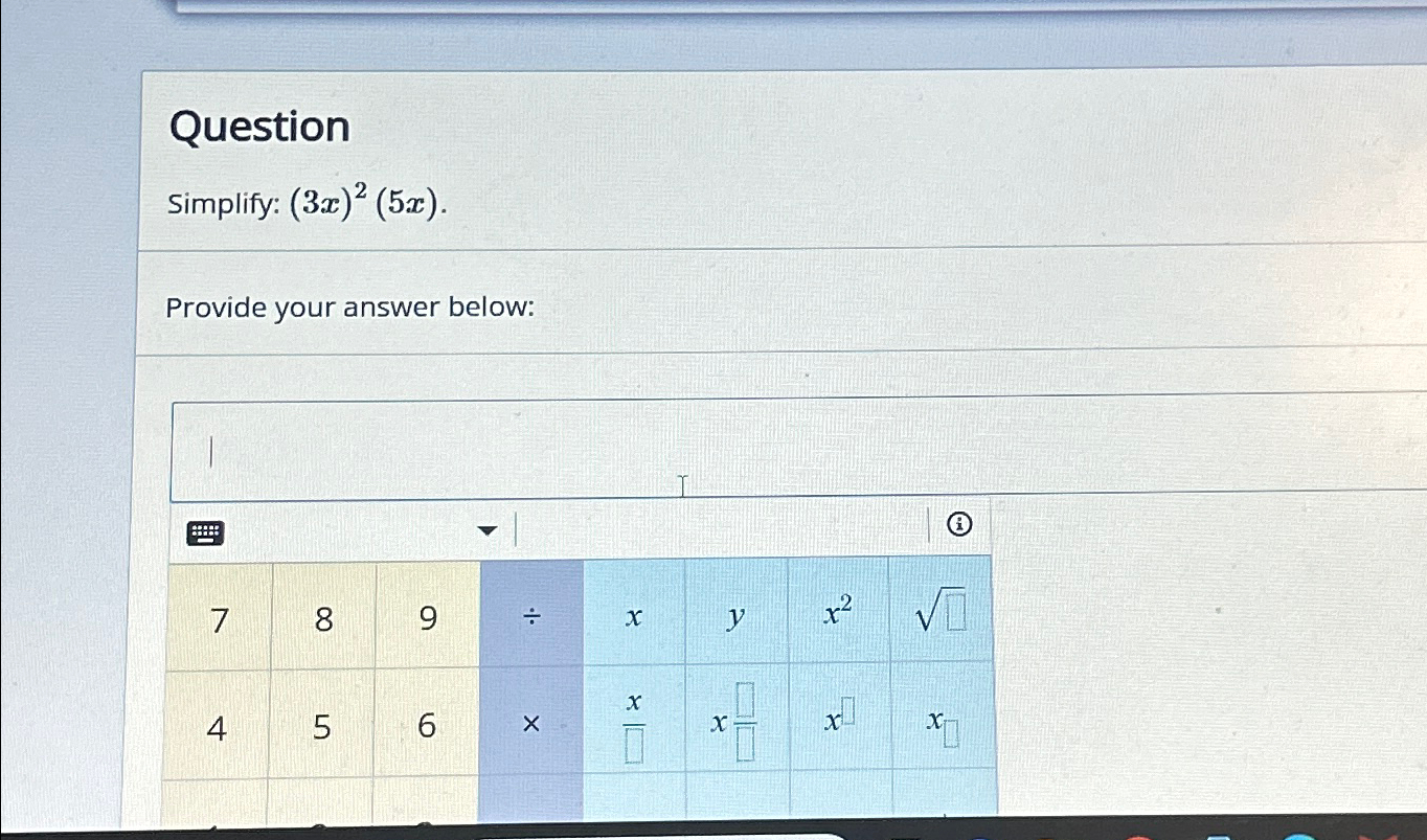 Solved QuestionSimplify: (3x)2(5x).Provide your answer | Chegg.com