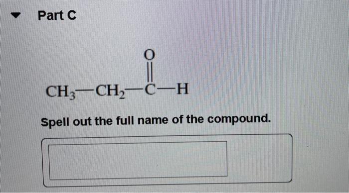 Solved Part C O CH3-CH2-C-H Spell out the full name of the | Chegg.com
