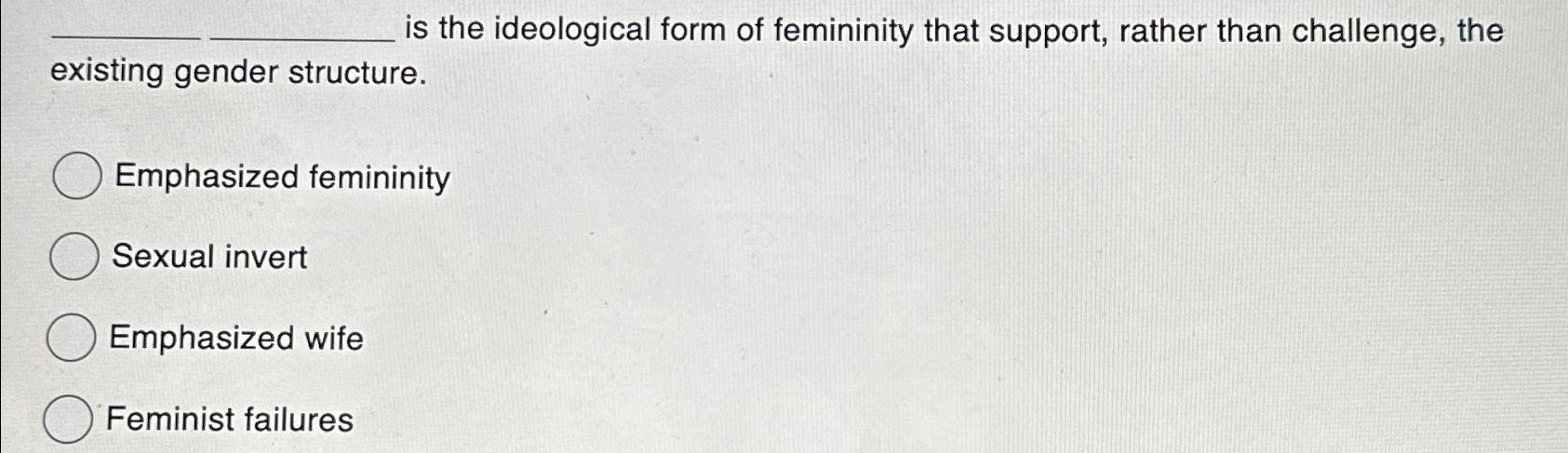 Solved is the ideological form of femininity that support, | Chegg.com