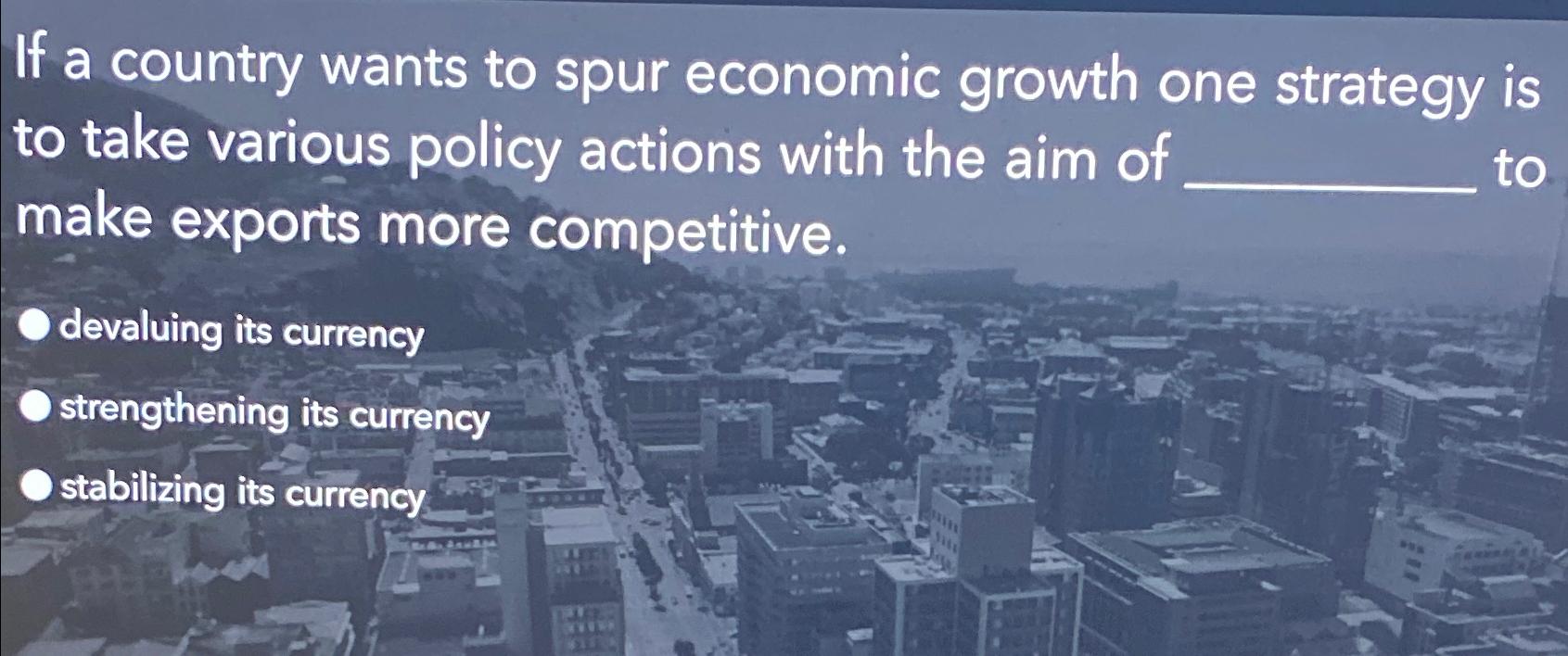 Solved If a country wants to spur economic growth one | Chegg.com
