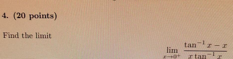 Solved 4. (20 points) Find the limit tan-1.7. lim 1-07 | Chegg.com