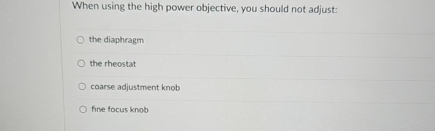 Solved When using the high power objective, you should not | Chegg.com