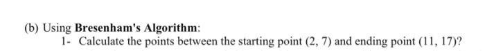 Solved (b) Using Bresenham's Algorithm: 1- Calculate the | Chegg.com