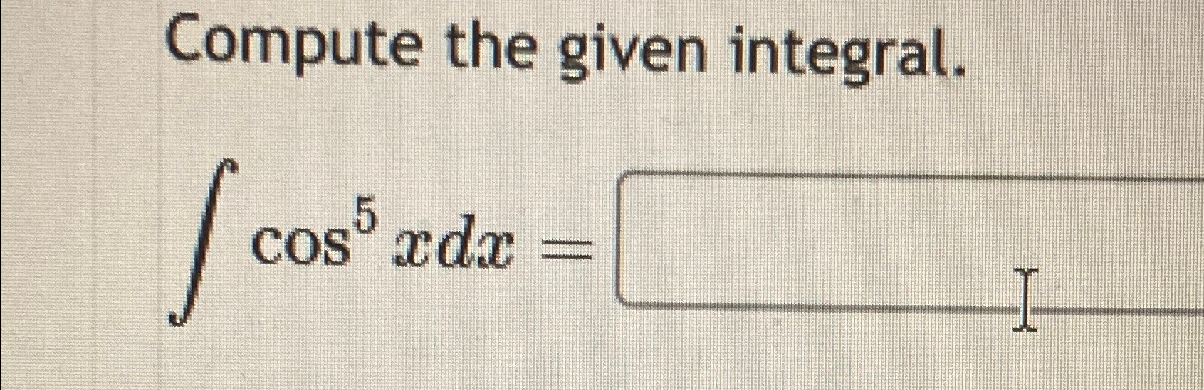 Solved Compute the given integral.∫﻿﻿cos5xdx= | Chegg.com