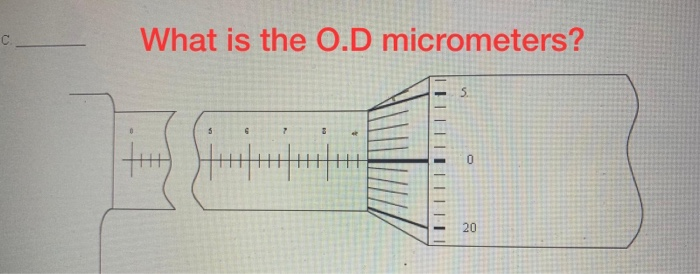 Solved с. What is the O.D micrometers? 0 20 What is the | Chegg.com