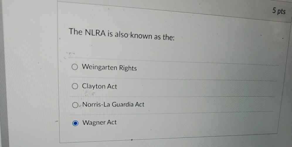 Solved 5 ﻿ptsThe NLRA is also known as the:Weingarten | Chegg.com
