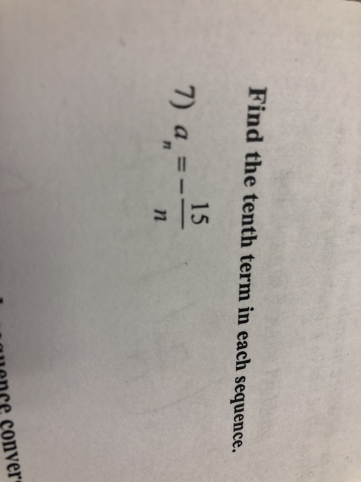 Solved Find the tenth term in each sequence. 7) a = 15 n | Chegg.com